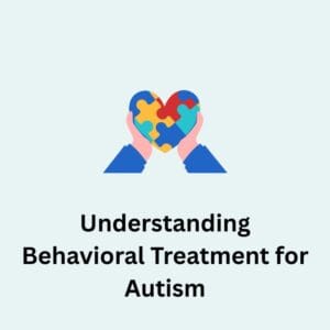 Behavioral Treatment for Autism — Understanding Effective Interventions ...